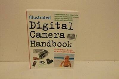 The Illustrated Digital Camera Handbook, the Ultimate Guide to Making ...