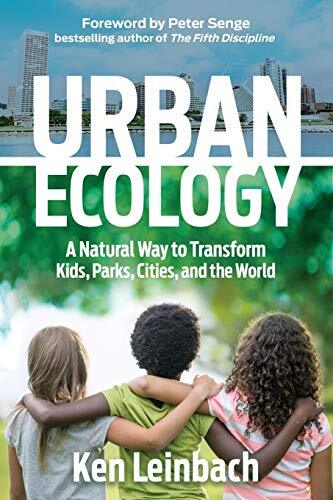 URBAN ECOLOGY: A NATURAL WAY TO TRANSFORM KIDS, PARKS, By Ken Leinbach ...