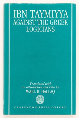 AGAINST THE GREEK LOGICIANS - Ibn Taymiyya - Oxford, 1993 - Wael B ...