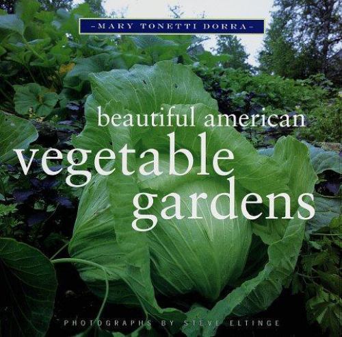 Beautiful American Vegetable Gardens by Steve Eltinge and Mary Tonetti ...