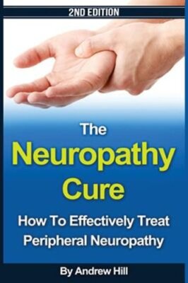 The Neuropathy Cure: How to Effectively Treat Peripheral Neuropathy by ...