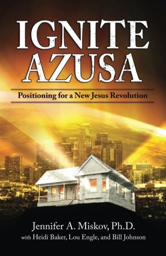 Ignite Azusa: Positioning for a New Jesus Revol, Miskov, Baker, Engle ...