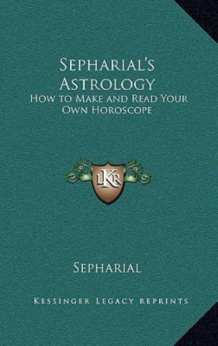 Sepharial's Astrology : How to Make and Read Your Own Horoscope by ...