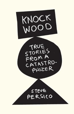 Knock Wood: True stories from a catastrophizer. by Steve Persico ...