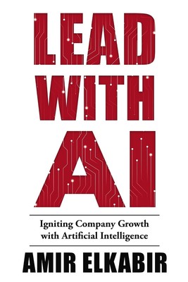 Lead with AI: Igniting Company Growth with Artificial Intelligence by Amir Elkab 9781637425893| eBay