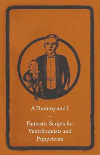 Dummy and I - Fantastic Scripts for Ventriloquists and Puppeteers by ...