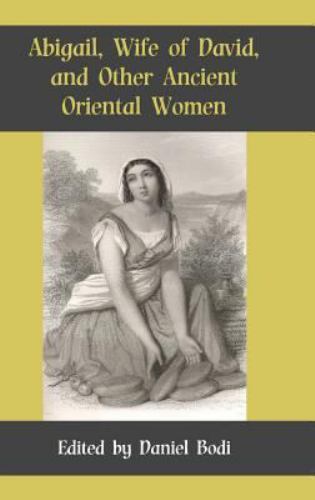 Abigail, Wife of David, and Other Ancient Oriental Women by Daniel Bodi ...