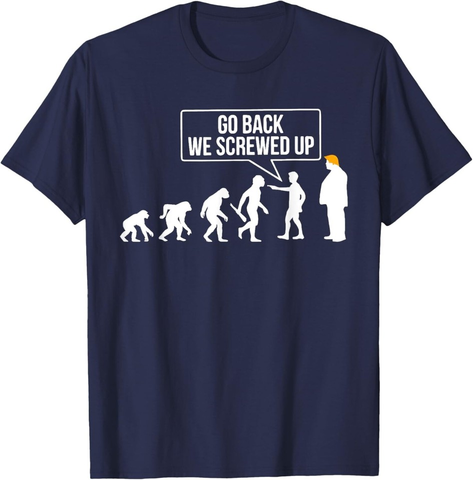 Go Back We Screwed Up Funny Anti Trump Human Evolution Unisex T-Shirt ...