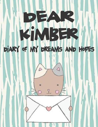 Dear Kimber, Diary of My Dreams and Hopes : A Girl's Thoughts by Hope ...