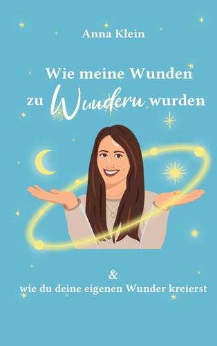 Wie meine Wunden zu Wundern wurden | und wie du deine eigenen Wunder ...