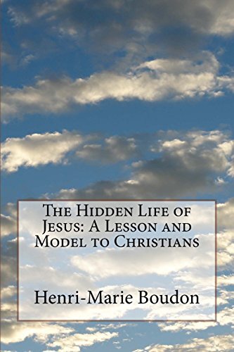 The Hidden Life of Jesus: A Lesson and Model to Christians, Boudon ...