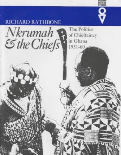 Nkrumah and the Chiefs : The Politics of Chieftaincy in Ghana, 1951-60 ...