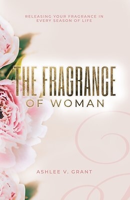 The Fragrance of Woman by Grant, Ashlee V. -Paperback | eBay Australia
