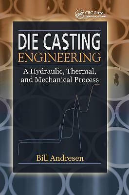 Die Cast Engineering: A Hydraulic, Thermal, and Mechanical Process by William Andresen ...
