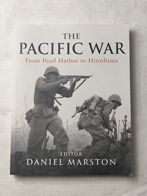 The Pacific War: From Pearl Harbor to Hiroshima by Daniel Marston ...