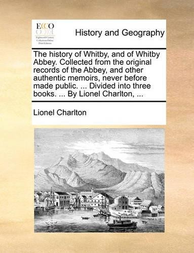 Lionel Charlton The History of Whitby, and of Whitby Abbey. Collecte ...