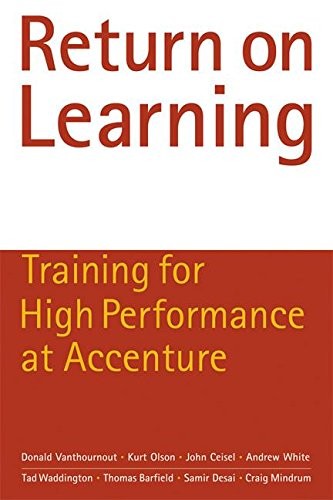 Return on Learning : Training for High Performance at Accenture by Kurt ...