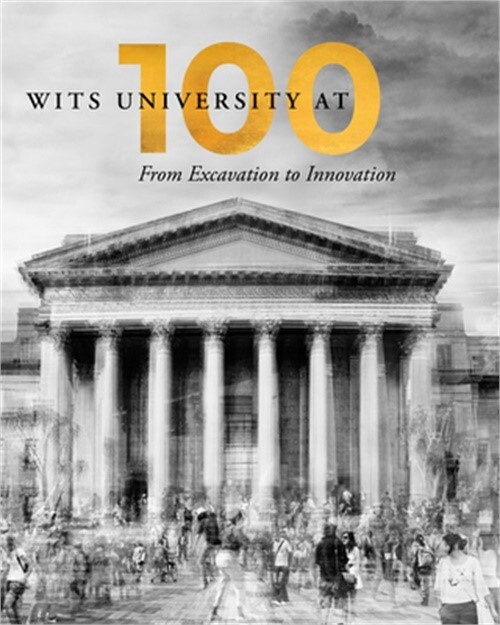 Wits University At 100 : From Excavation to Innovation by University of the Witwatersrand (2022 ...