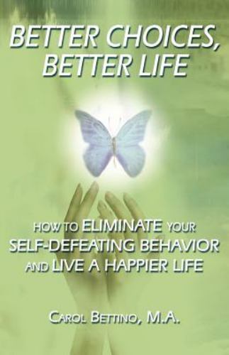 Better Choices, Better Life : How to Eliminate Your Self-Defeating ...