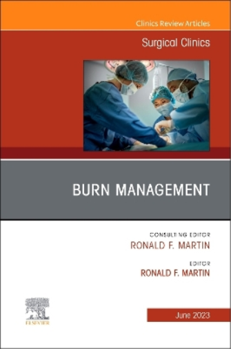 Ronald F. Martin Burn Management, An Issue of Surgical Clinics ...