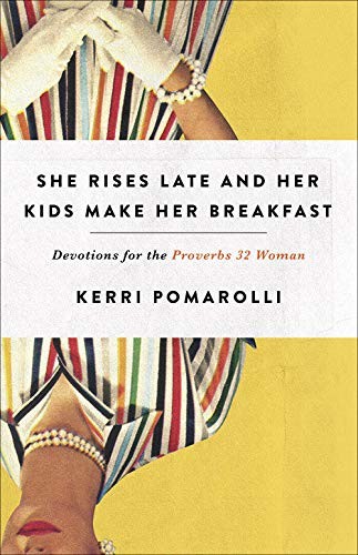 SHE RISES LATE AND HER KIDS MAKE HER BREAKFAST: DEVOTIONS By Kerri ...
