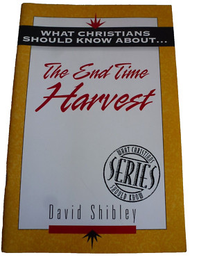What Christians Should Know About The End Time Harvest By David Shibley ...