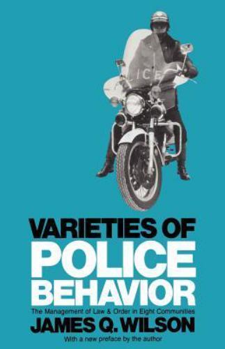 Varieties of Police Behavior : The Management of Law and Order in Eight ...