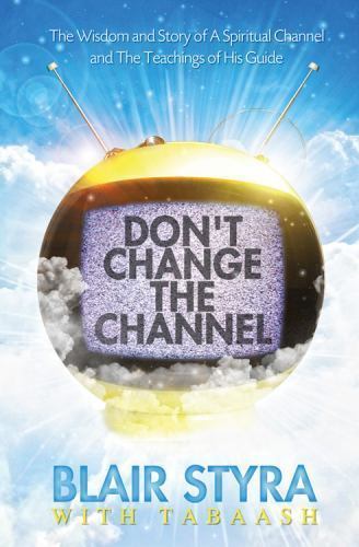 Don't Change the Channel : The Wisdom and Story of a Spiritual Channel ...