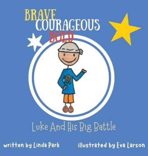 Brave, Courageous and Bold: Luke and His Big Battle by Linda Park ...