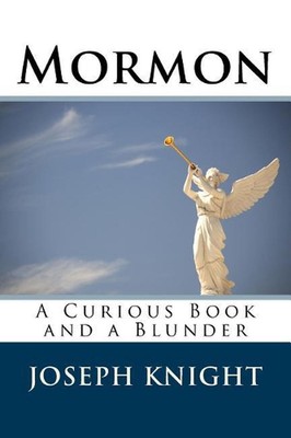 Mormon: A Curious Book and a Blunder by Joseph Dunkle Knight (English ...