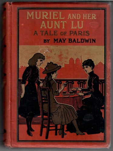 MURIEL AND HER AUNT LU: A TALE OF PARIS by May Baldwin. 1909 1st Ed HC ...