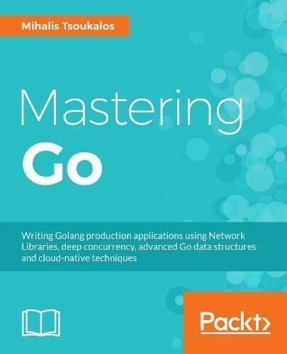 Mastering Go: Writing Golang production applications using Network Librar - GOOD 9781788626545 ...