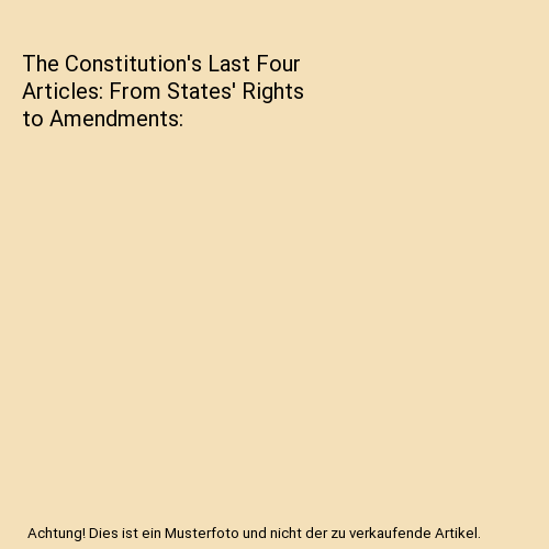 The Constitution's Last Four Articles: From States' Rights to ...