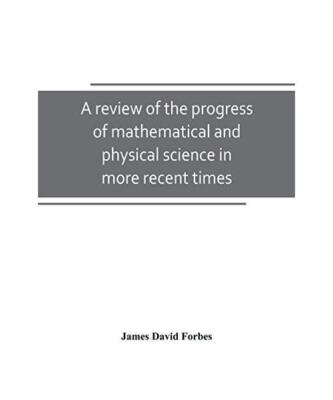 A review of the progress of mathematical and physical science in more ...