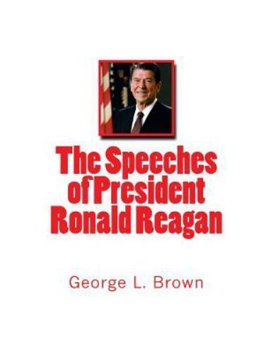 The Speeches of President Ronald Reagan by George Brown (2016, Trade ...