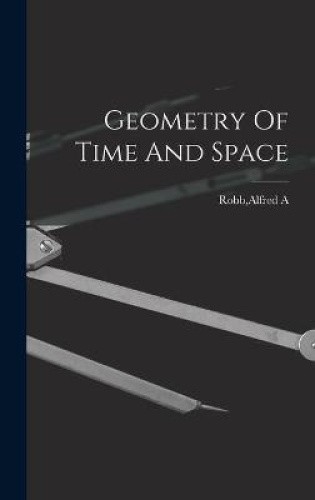 Geometry Of Time And Space by Alfred A. Robb [Hardback] NEUF ...
