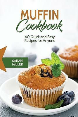 Muffin Cookbook: 60 Quick and Easy Recipes for Anyone by Sarah Miller ...