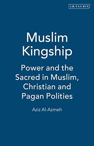 Muslim Kingship: Power and the Sacred in Muslim, Christian, and Pagan ...