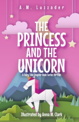 The Princess and the Unicorn: A Fairy Tale Chapter Book Series for Kids ...