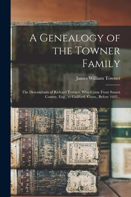 James William T A Genealogy of the Towner Family; the Descendants of ...