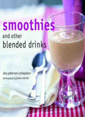 Smoothies and Other Blended Drinks By Elsa Petersen-Schepelern ...
