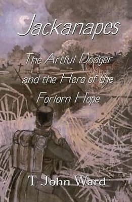 Jackanapes: The Artful Dodger and the Hero of the Forlorn Hope, Ward, T ...