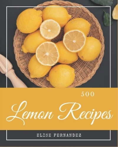 Elise Fernandez 500 Lemon Recipes (Poche) 9798669260217 | eBay