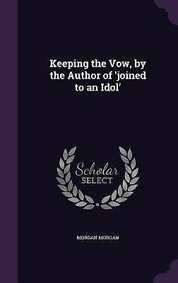 Keeping the Vow, by the Author of 'Joined to an Idol' by Morgan Morgan ...