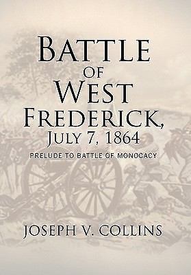 Battle of West Frederick, July 7 1864 : Prelude to Battle of Monocacy ...