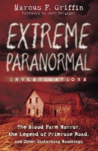 Extreme Paranormal Investigations: The Blood Farm Horror, the Legend of ...