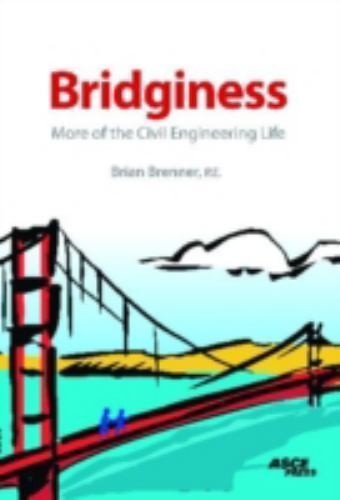Asce Press Ser.: Bridginess : More of the Civil Engineering Life by Brian R. Brenner (2009 ...