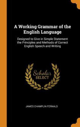 A Working Grammar of the English Language : Designed to Give in Simple ...