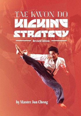Jun Chong TAE KWON DO KICKING STRATEGIES Revised Edition (Paperback ...