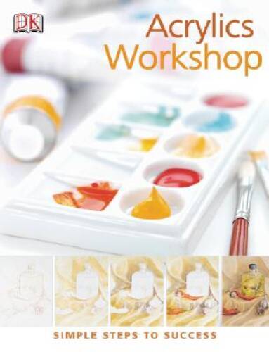 Acrylics Workshop - Paperback By DK Publishing - VERY GOOD ...